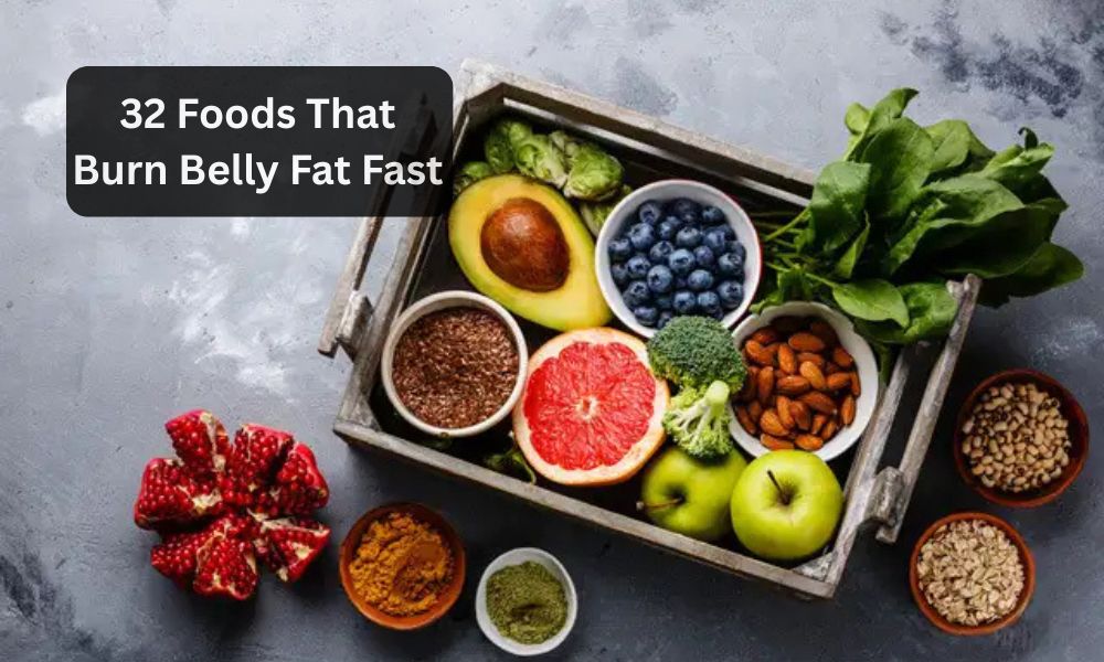 32 Foods That Burn Belly Fat Fast | List of Foods that Lose Weight